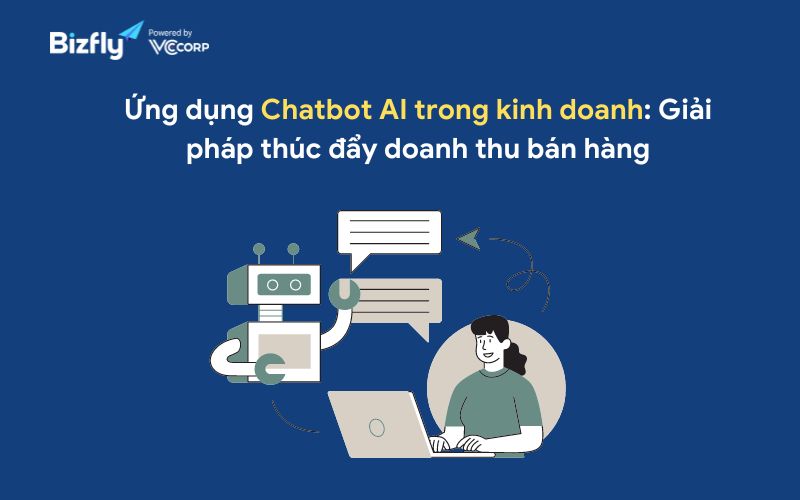 Ứng dụng Chatbot AI trong kinh doanh: Giải pháp thúc đẩy doanh thu bán hàng